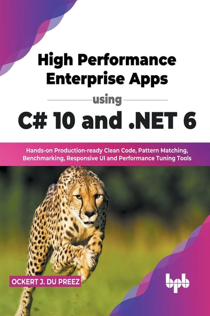 High Performance Enterprise Apps using C# 10 and .NET 6: Hands-on Production-ready Clean Code ...