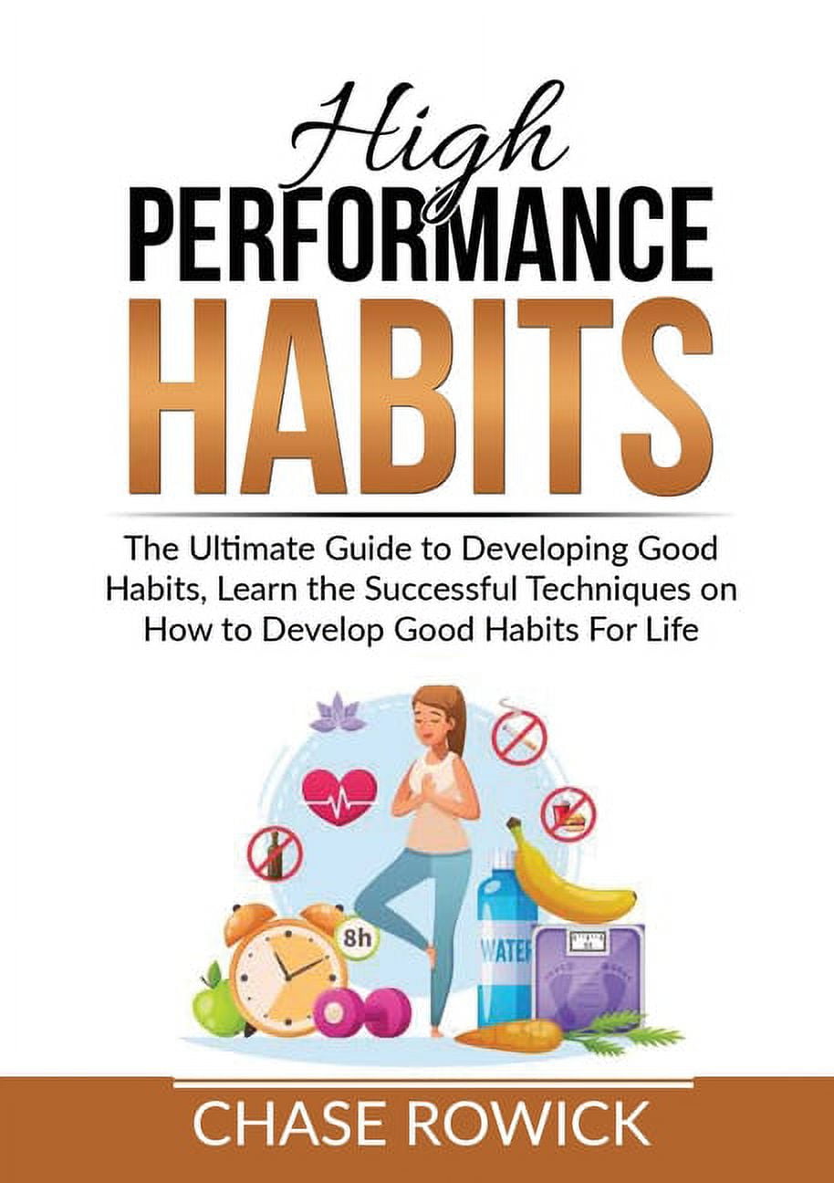 High Performance Habits: The Ultimate Guide to Developing Good Habits ...
