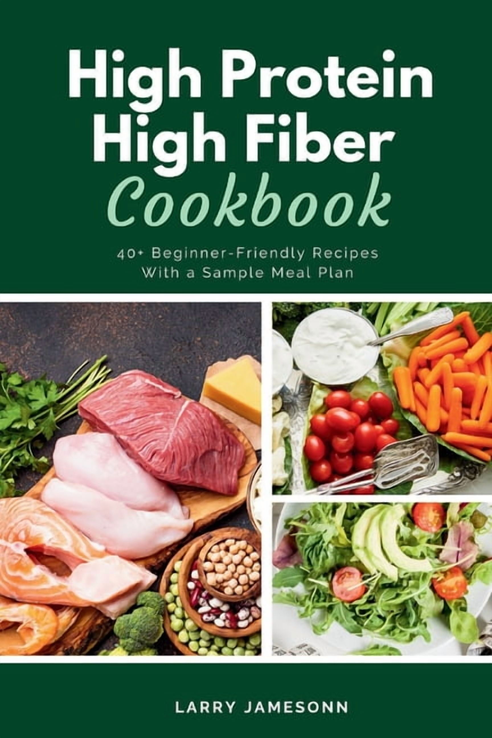 High Protein High Fiber Cookbook: 40+ Beginner-Friendly Recipes With a ...