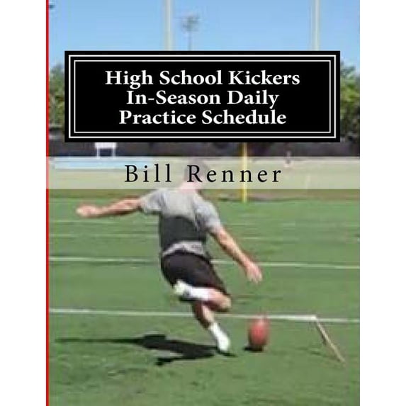 High School Kickers In-Season Daily Practice Schedule: A 10-Week ...