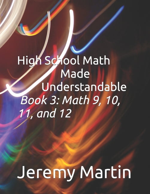 High School Math Made Understandable Book 3: Math 9, 10, 11, and 12 ...