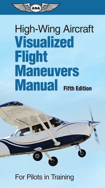 High-Wing Aircraft Visualized Flight Maneuvers Manual: For Pilots in ...