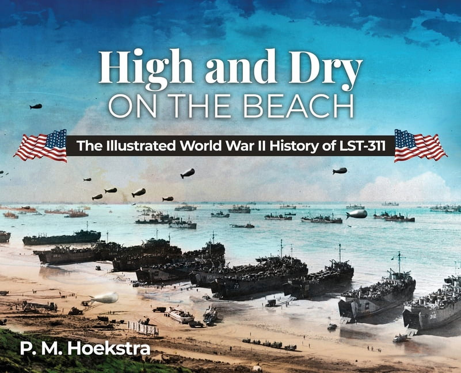 High and Dry on the Beach: The Illustrated World War II History of LST ...