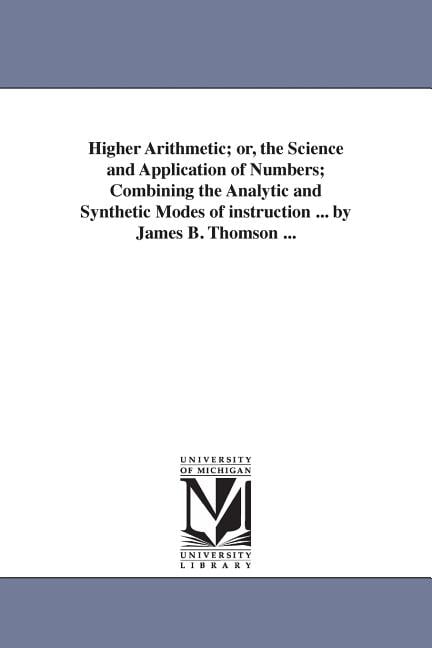 Higher arithmetic; or, The science and application of numbers; combining the analytic and ...