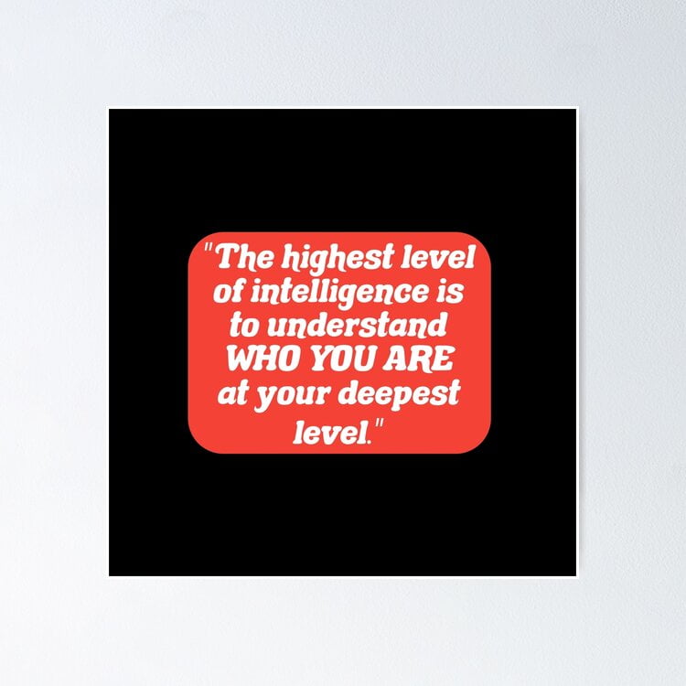 The Highest Level Of Intelligence Is To Understand Who You Are At Your ...