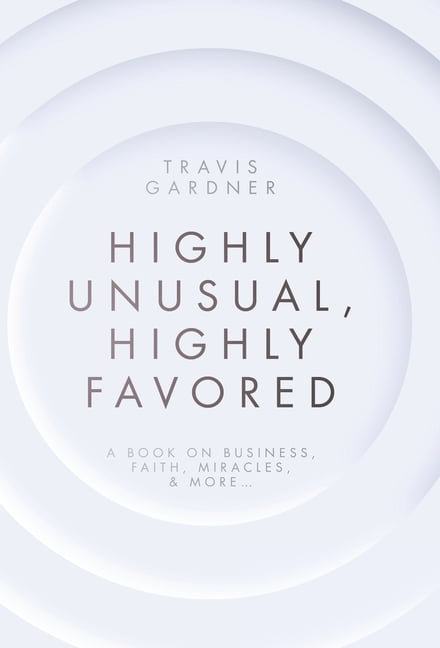 Highly Unusual, Highly Favored: A book on business, faith, miracles ...