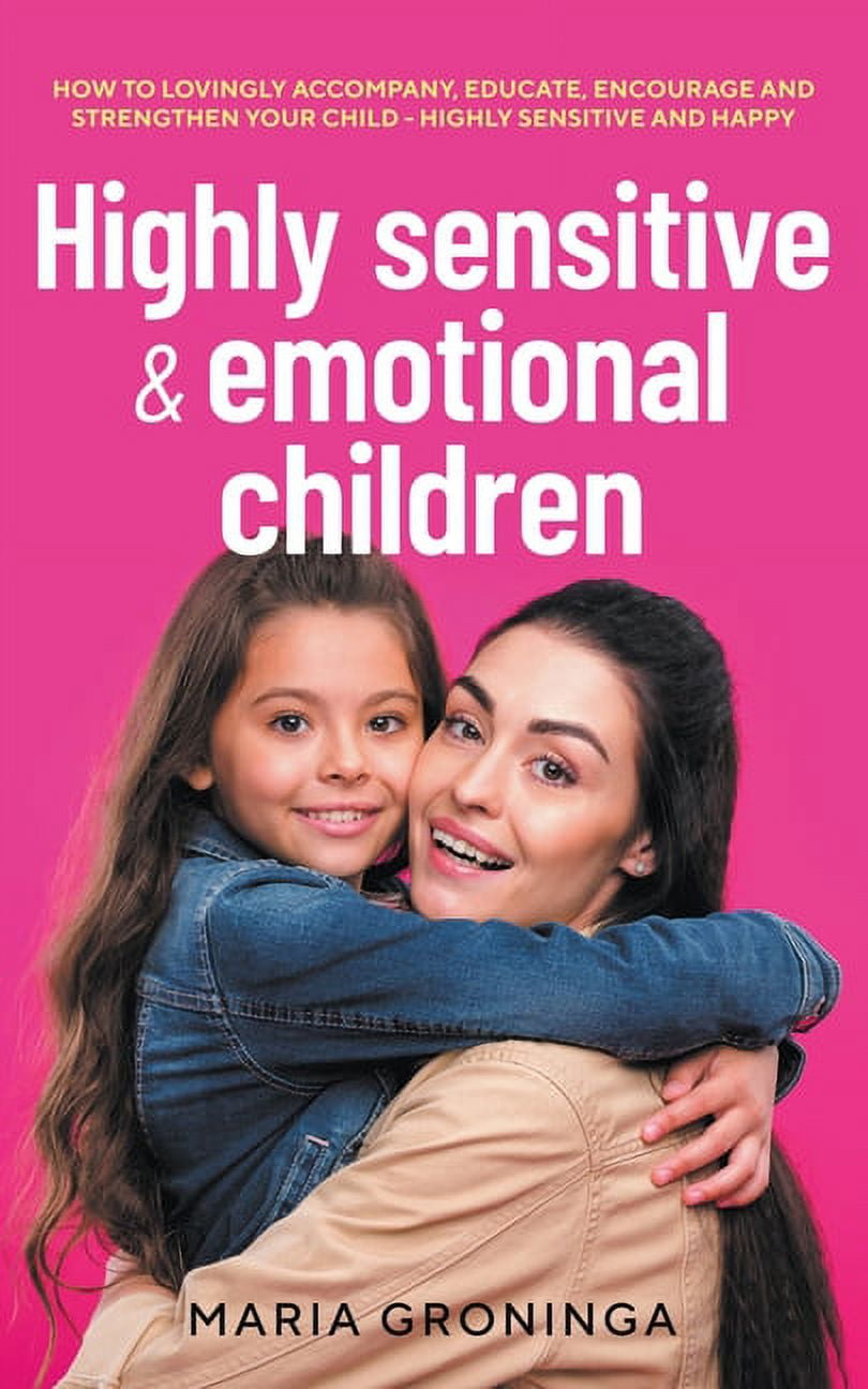 Highly sensitive & emotional children: How to lovingly accompany ...