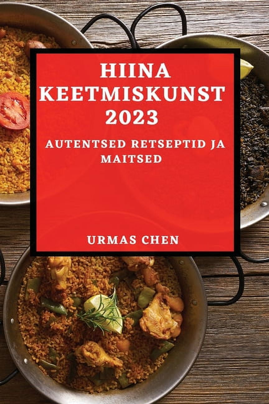 Hiina keetmiskunst 2023: Autentsed retseptid ja maitsed, (Paperback ...