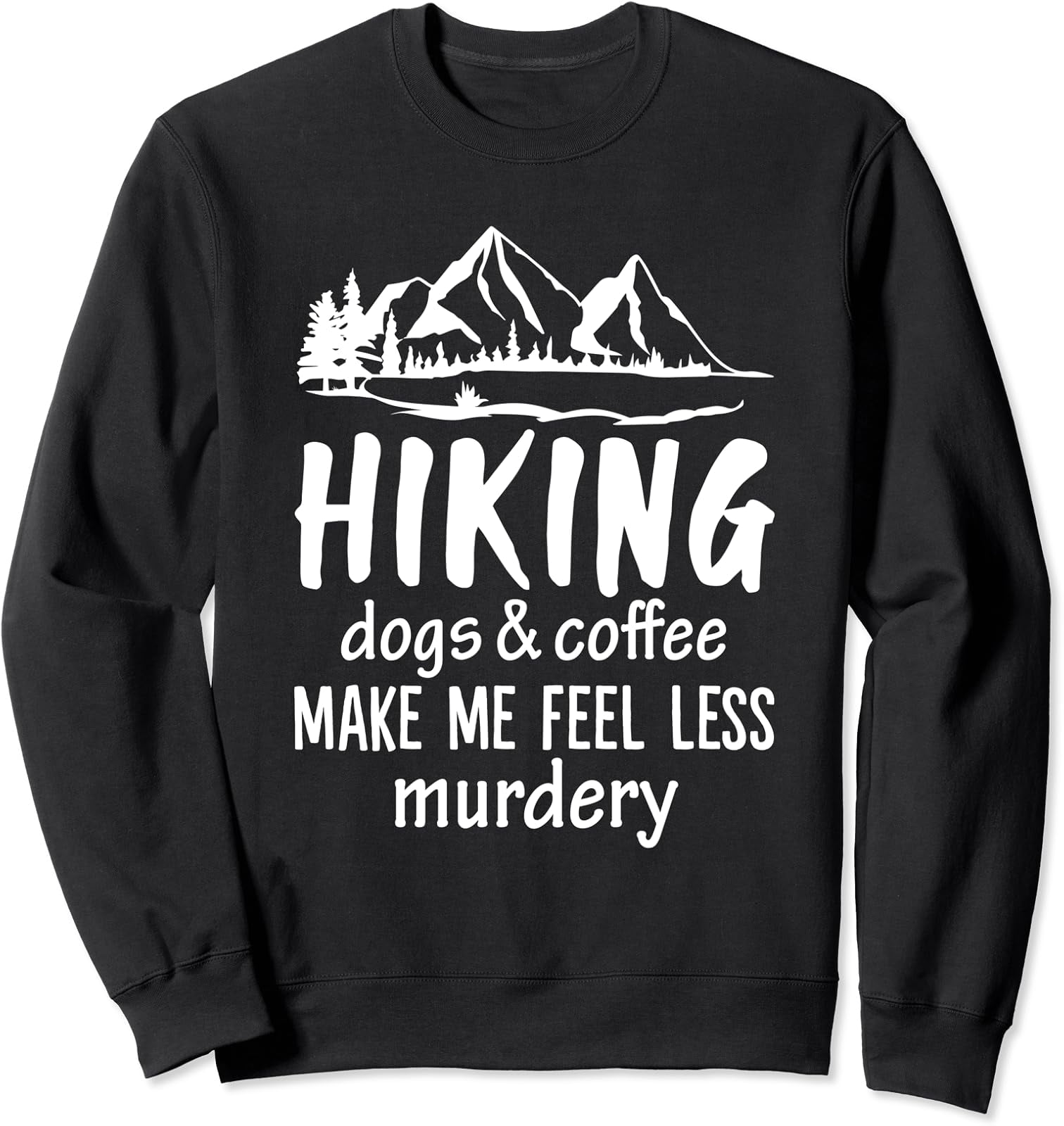 Hiking Dogs And Coffee Make Me Feel Less Murdery Sweatshirt All Size S ...
