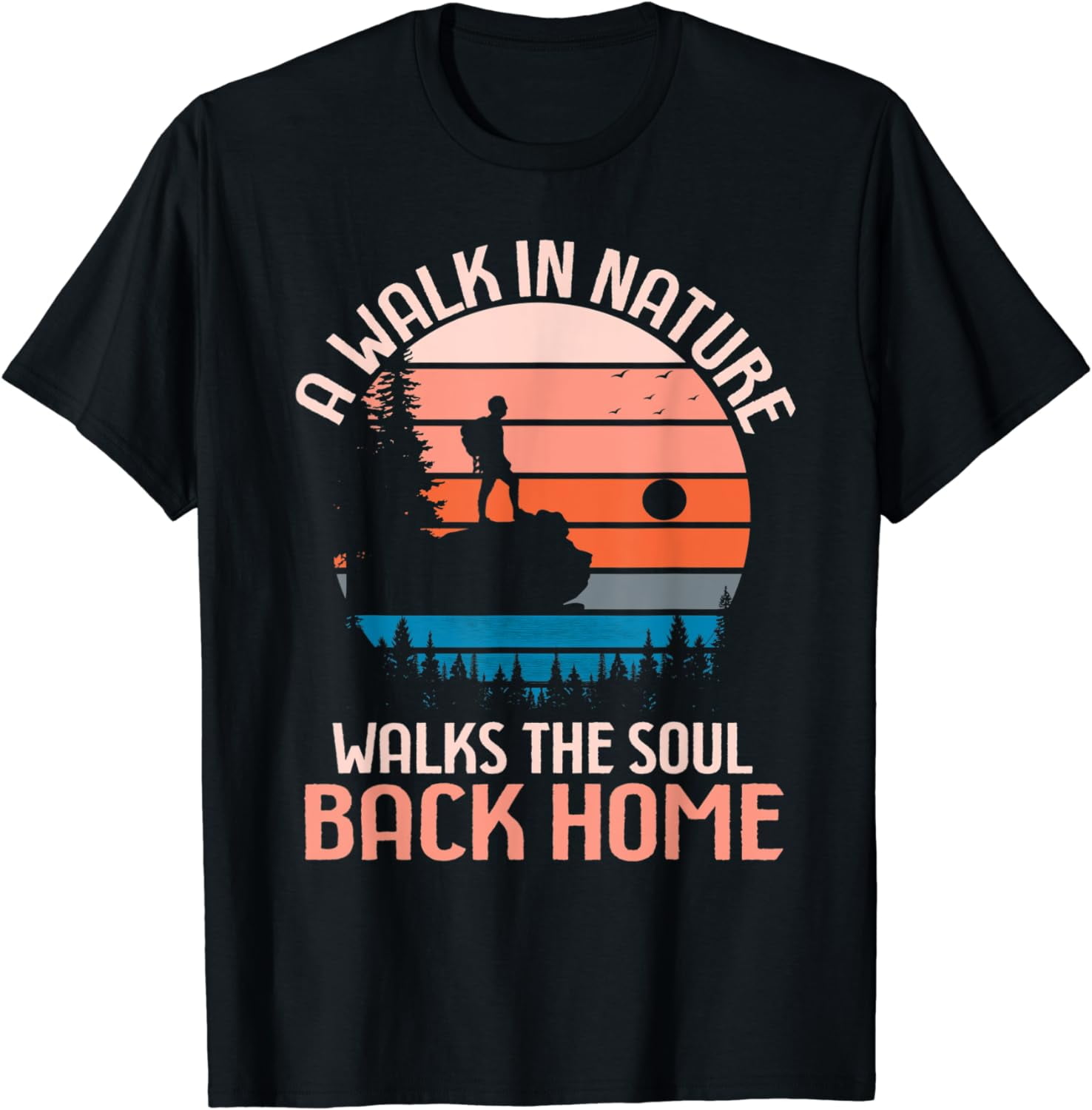 Hiking Mountaineer Nature Walk In Nature Walks The Soul Back T-Shirt ...