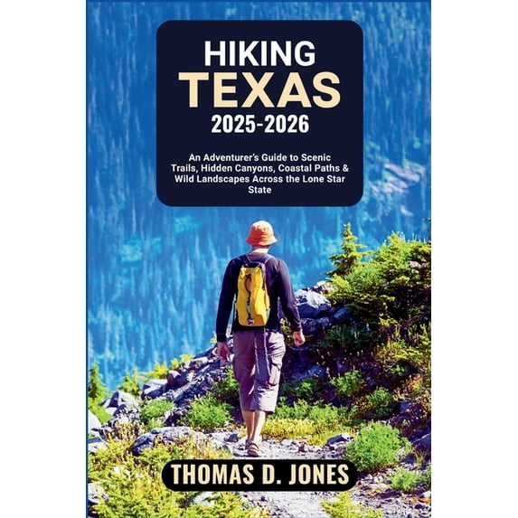 Hiking Texas 2025-2026: An Adventurer's Guide to Scenic Trails, Hidden ...
