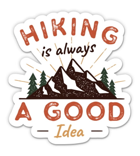Hiking is Always a Good Idea - 5" Vinyl Sticker - For Car Laptop I-Pad ...