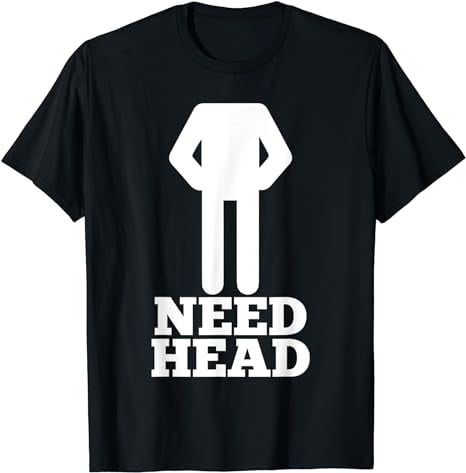 Hilarious Humor | Funny Joke | Need Head T-Shirt - Walmart.com
