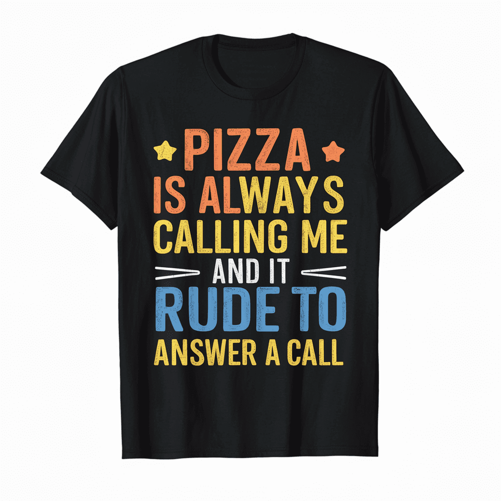 Hilarious Pizza Is Always Calling Me And It Is Rude Not To Answer T ...