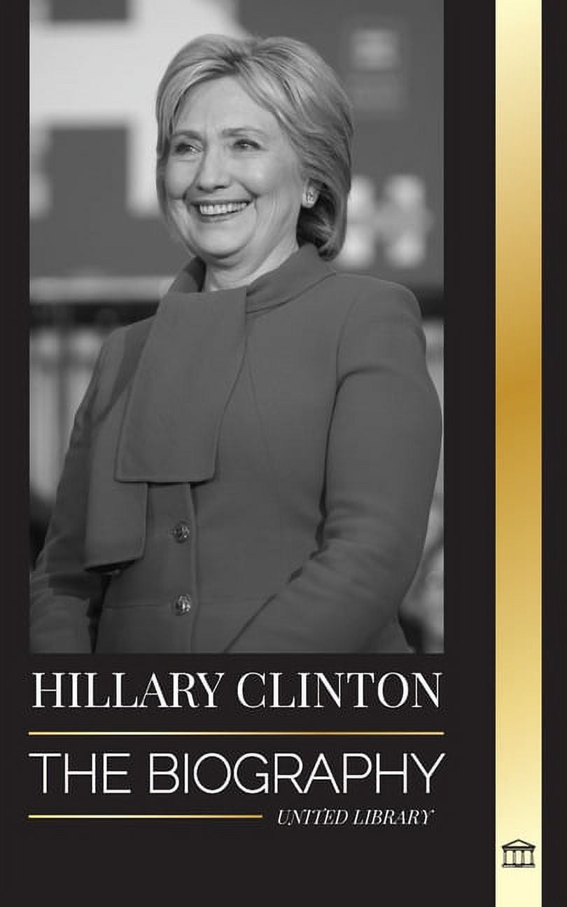 Hillary Clinton: The Biography of a First Lady Facing Hard Choices, and ...