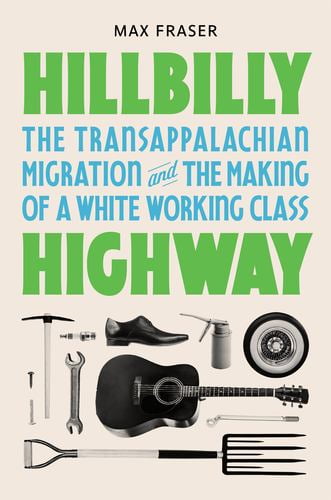 Hillbilly Highway: The Transappalachian Migration and the Making of a ...