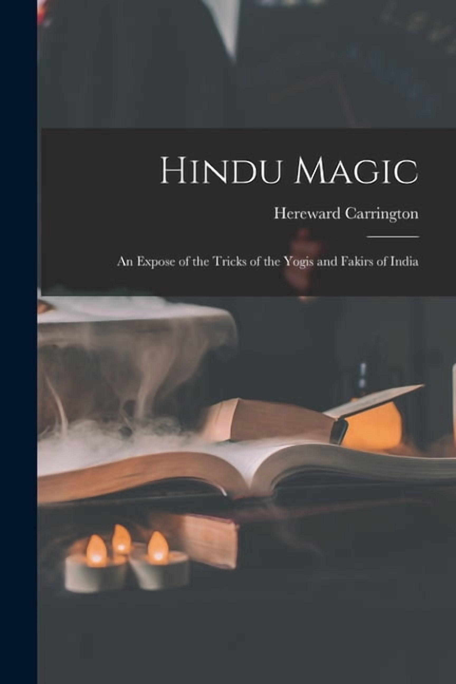 Hindu Magic : an Expose of the Tricks of the Yogis and Fakirs of India ...