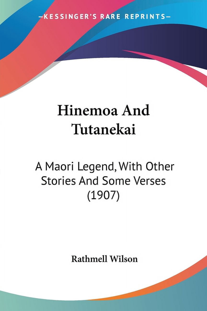 Hinemoa And Tutanekai : A Maori Legend, With Other Stories And Some ...