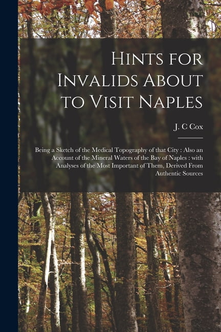 Hints for Invalids About to Visit Naples : Being a Sketch of the ...