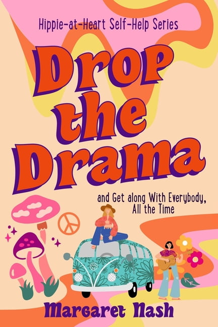 Hippie-At-Heart Self-Help Drop the Drama!: How to get along with ...