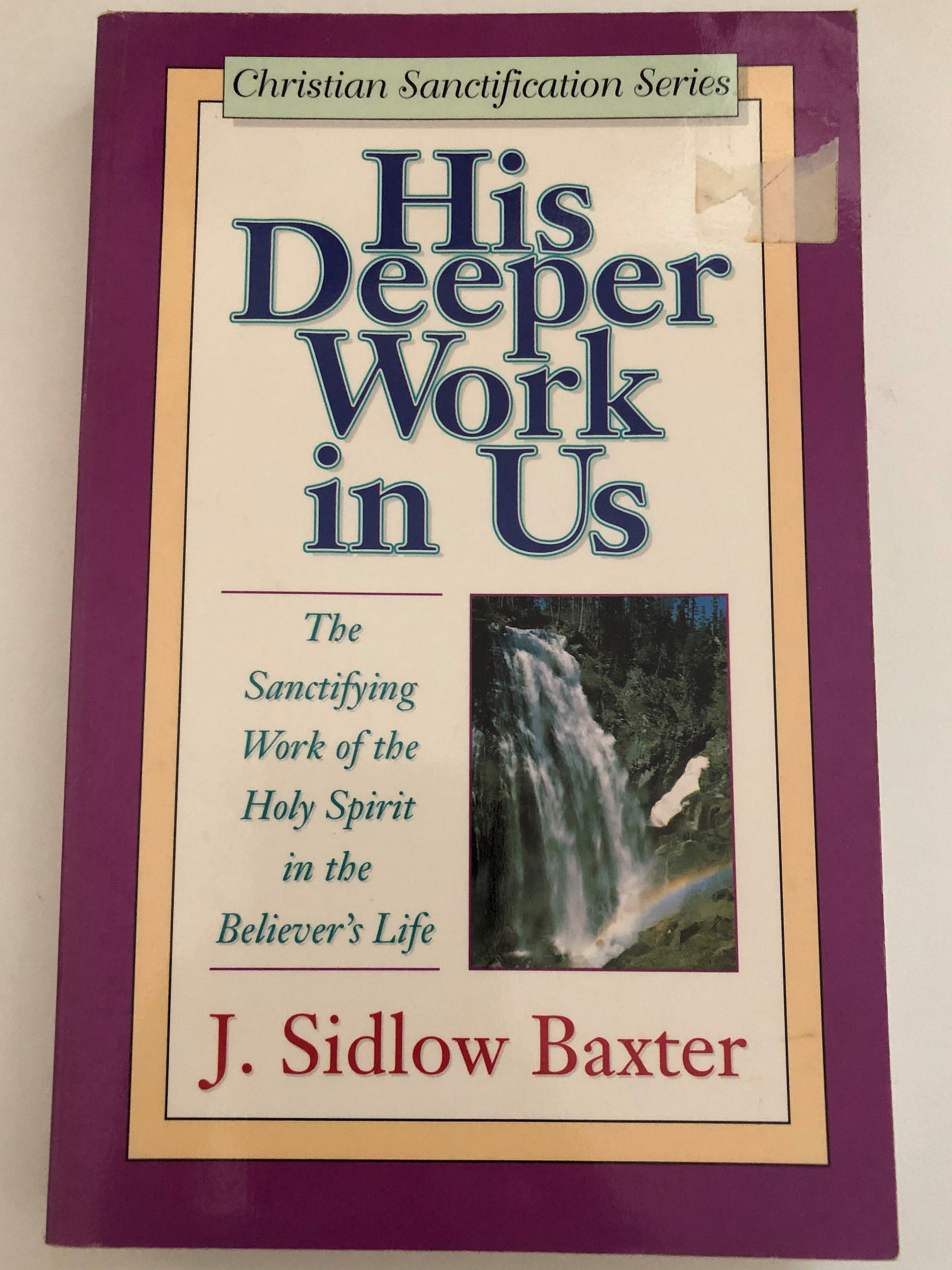 His Deeper Work in Us (Christian Sanctification) by J. Sidlow Baxter ...