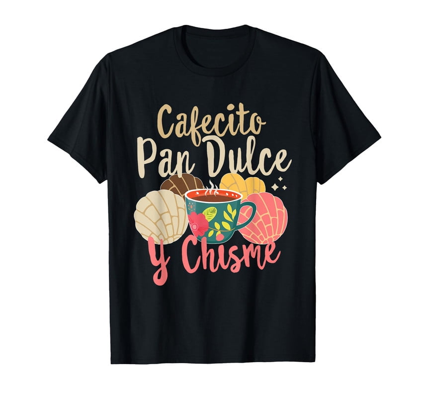 Hispanic Mexican Concha Coffee Cafecito Pan Dulce y Chisme T-Shirt ...