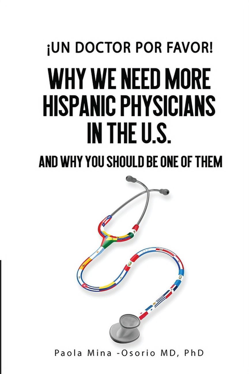 Hispanics in Medicine and Science ¡Un doctor por favor!: Why We Need ...