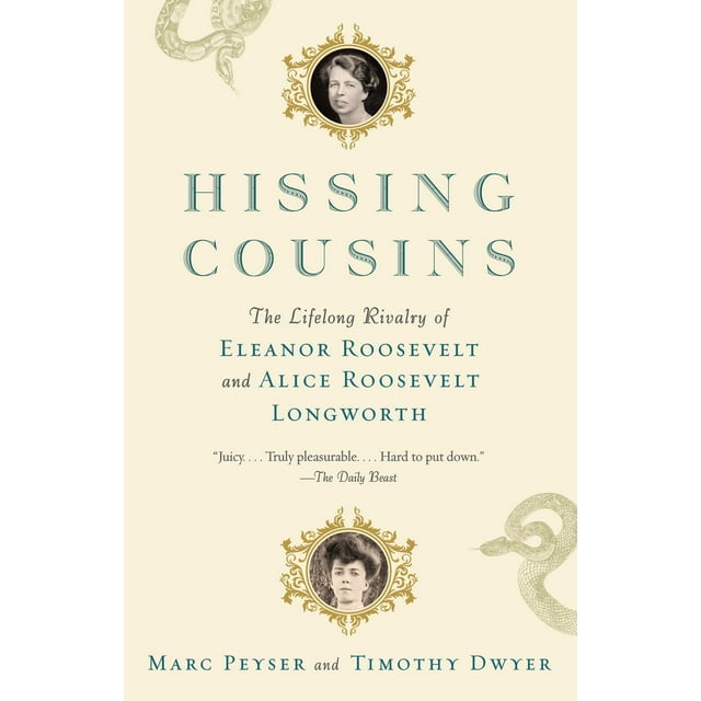 Hissing Cousins : The Lifelong Rivalry of Eleanor Roosevelt and Alice ...