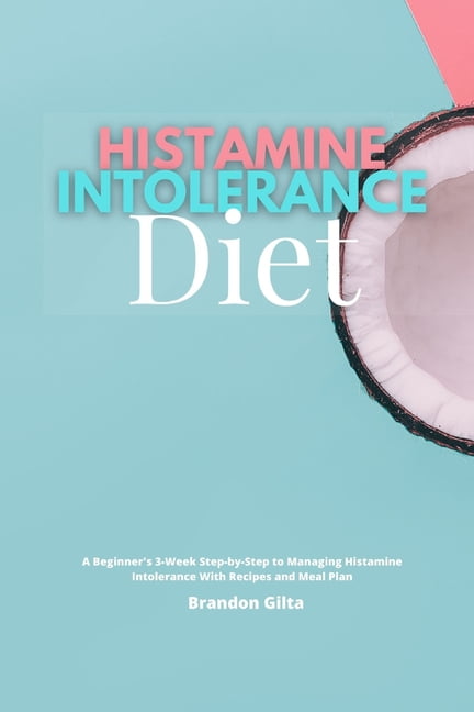 Histamine Intolerance Diet: A Beginner's 3-Week Step-by-Step to ...
