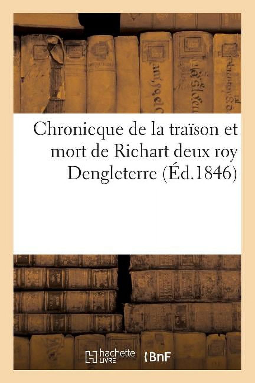 Histoire: Chronicque de la Traïson Et Mort de Richart II Roy ...