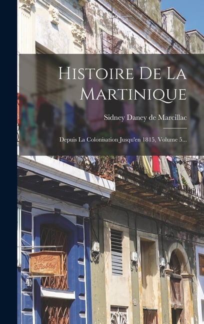 Histoire De La Martinique: Depuis La Colonisation Jusqu'en 1815, Volume ...
