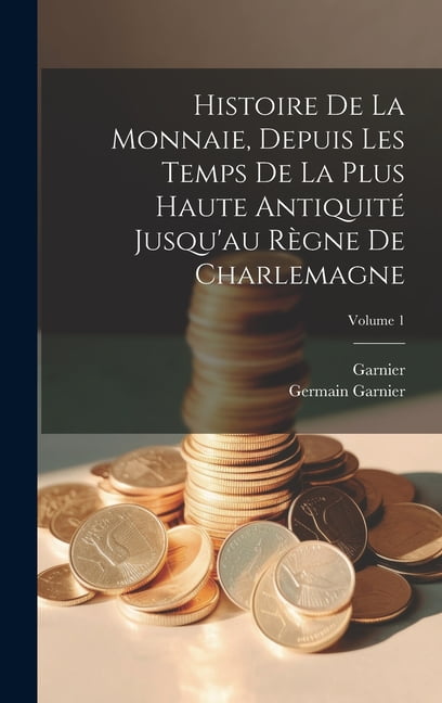 Histoire De La Monnaie, Depuis Les Temps De La Plus Haute Antiquité ...