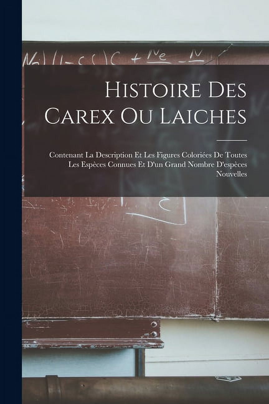 Histoire Des Carex Ou Laiches: Contenant La Description Et Les Figures ...