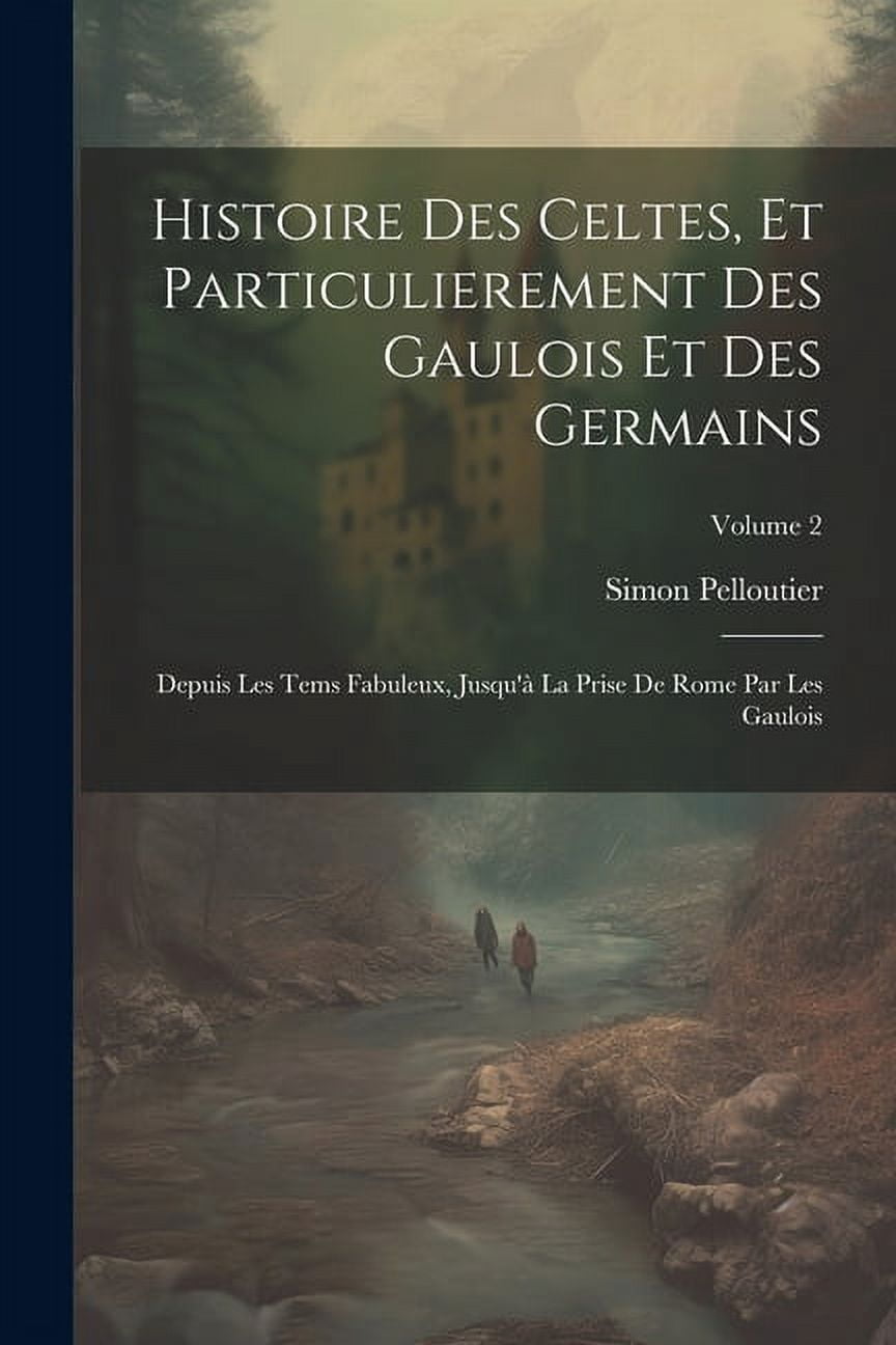 Histoire Des Celtes, Et Particulierement Des Gaulois Et Des Germains ...
