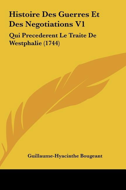 Histoire Des Guerres Et Des Negotiations V1 : Qui Precederent Le Traite ...