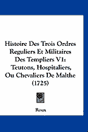 Histoire Des Trois Ordres Reguliers Et Militaires Des Templiers V1 ...