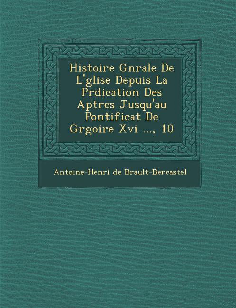 Histoire G N Rale de L' Glise Depuis La PR Dication Des AP Tres Jusqu'au Pontificat de Gr Goire ...