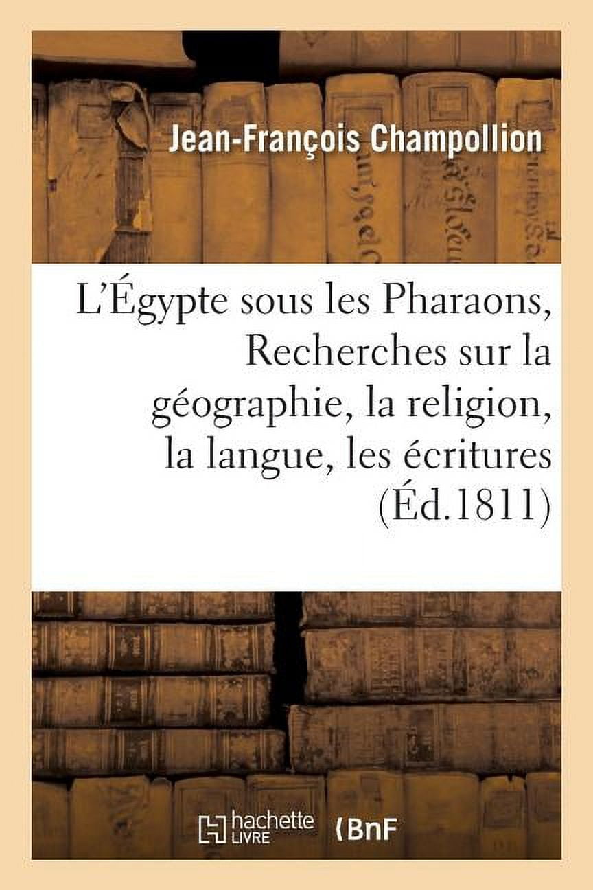 Histoire: L'Égypte Sous Les Pharaons, Ou Recherches Sur La Géographie, La Religion, La Langue ...