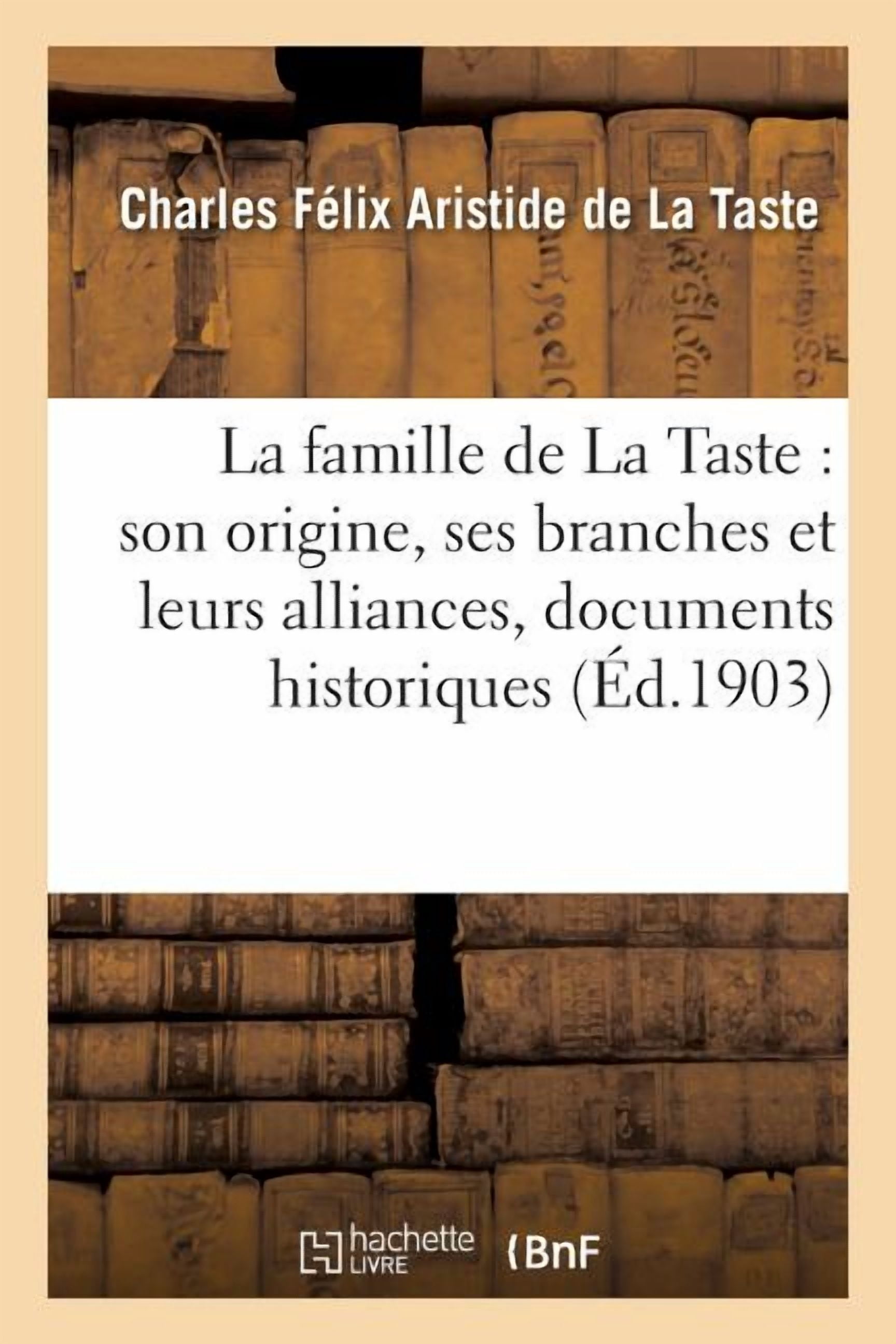 Histoire La Famille de la Taste: Son Origine, Ses Branches Et Leurs ...