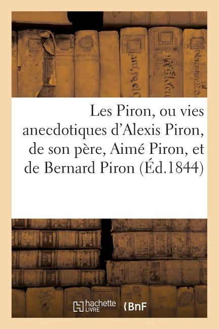 Histoire: Les Piron, Ou Vies Anecdotiques d'Alexis Piron, de Son Père ...