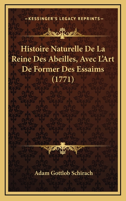 Histoire Naturelle De La Reine Des Abeilles, Avec L'Art De Former Des ...