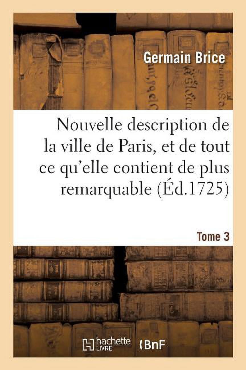 Histoire: Nouvelle Description de la Ville de Paris Et de Tout CE Qu ...
