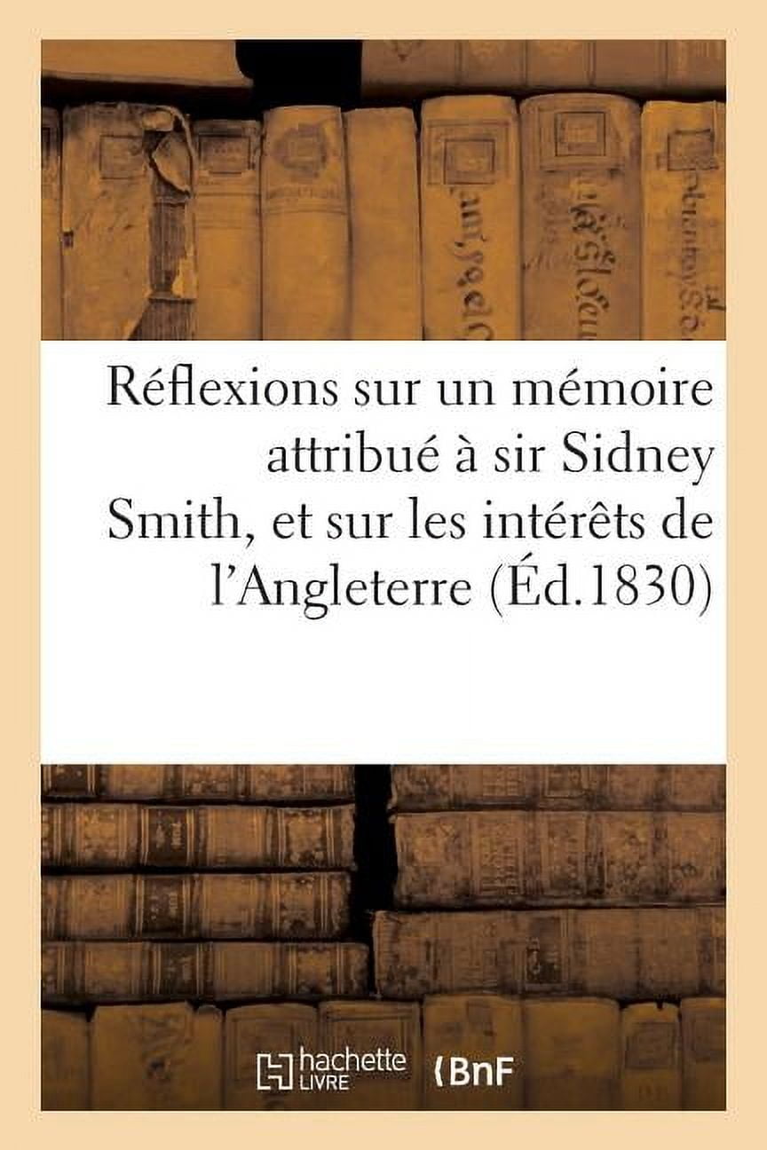Histoire: Réflexions Sur Un Mémoire Attribué À Sir Sidney Smith, Et Sur ...