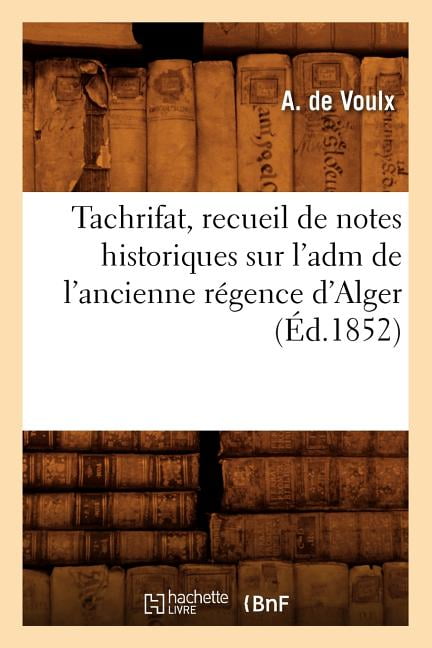 Histoire: Tachrifat, Recueil de Notes Historiques Sur l'Adm de l ...