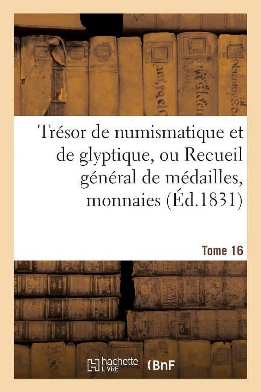 Histoire: Trésor de Numismatique Et de Glyptique, Ou Recueil Général de ...