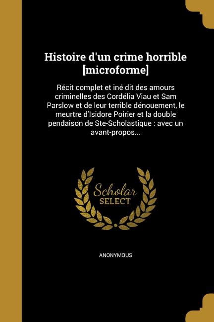 Histoire d'un crime horrible [microforme] : Récit complet et iné dit ...