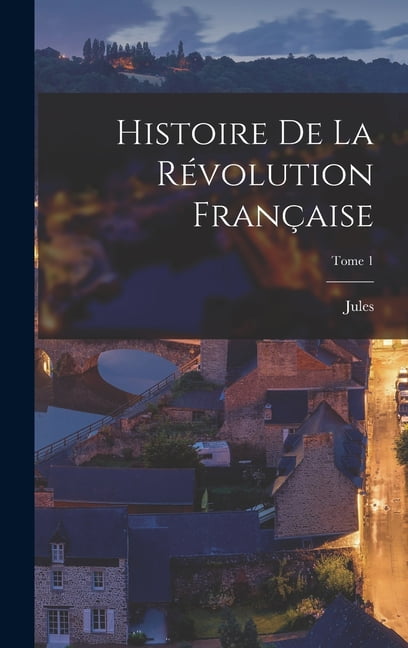 Histoire de la RÃ©volution franÃ§aise; Tome 1, (Hardcover) - Walmart.com