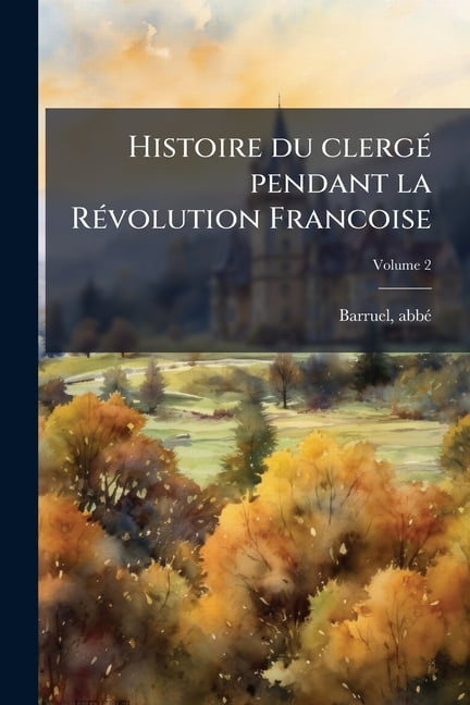 Histoire du clergÃ (c) pendant la RÃ (c)volution Francoise, (Paperback ...