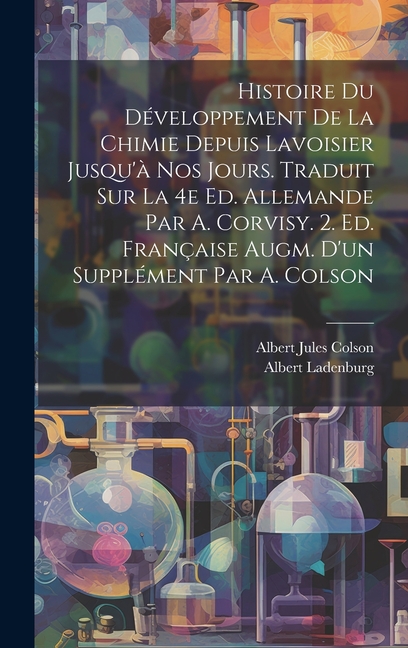 Histoire du développement de la chimie depuis Lavoisier jusqu'à nos ...