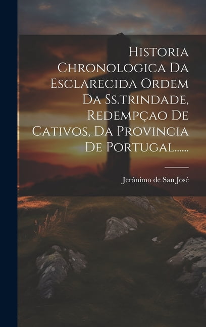 Historia Chronologica Da Esclarecida Ordem Da Ss.trindade, Redempçao De ...